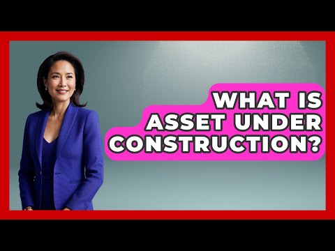 What Is Asset Under Construction? - Civil Engineering Explained