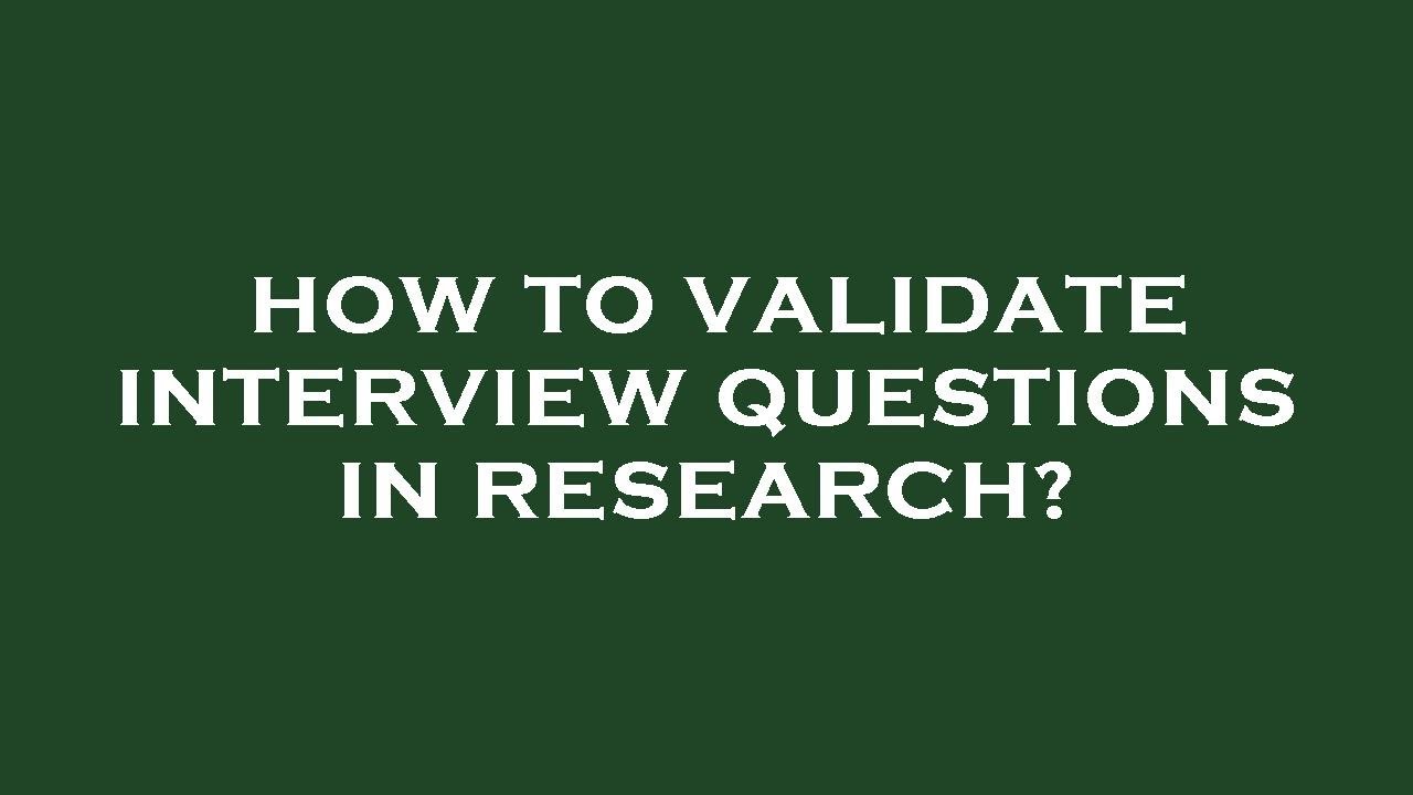 How to validate interview questions in research?