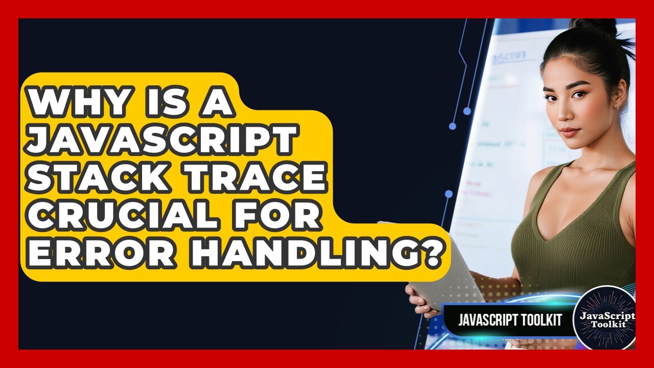 Why Is A JavaScript Stack Trace Crucial For Error Handling? - JavaScript Toolkit