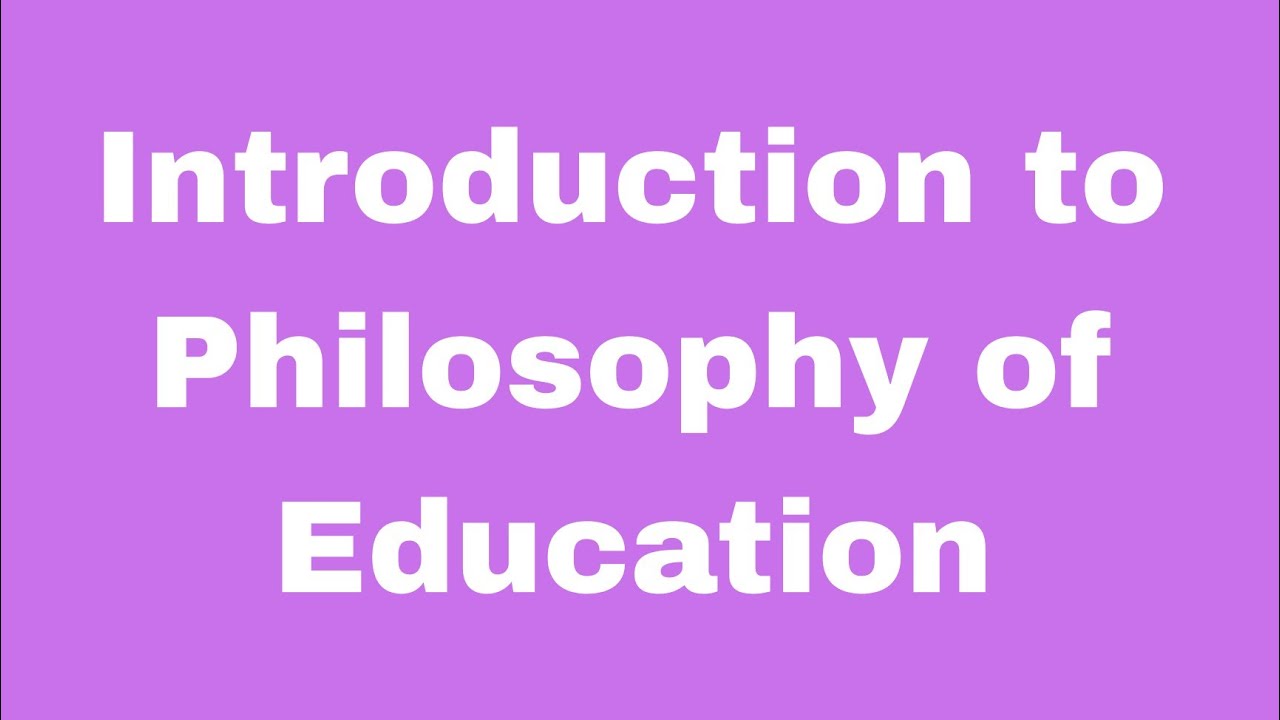 Introduction to Philosophy of Education  | Educational Philosophy |  Education   Philosophy