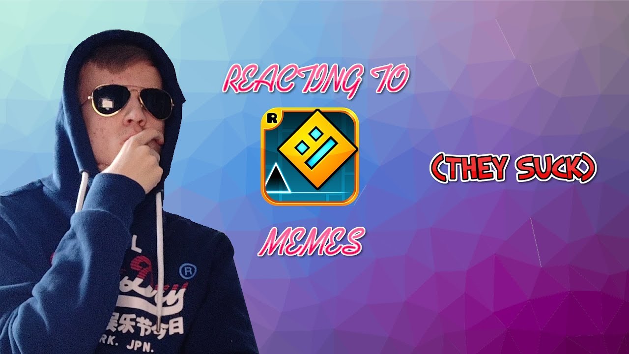 Geometry Dash Memes SUCK - Reacting