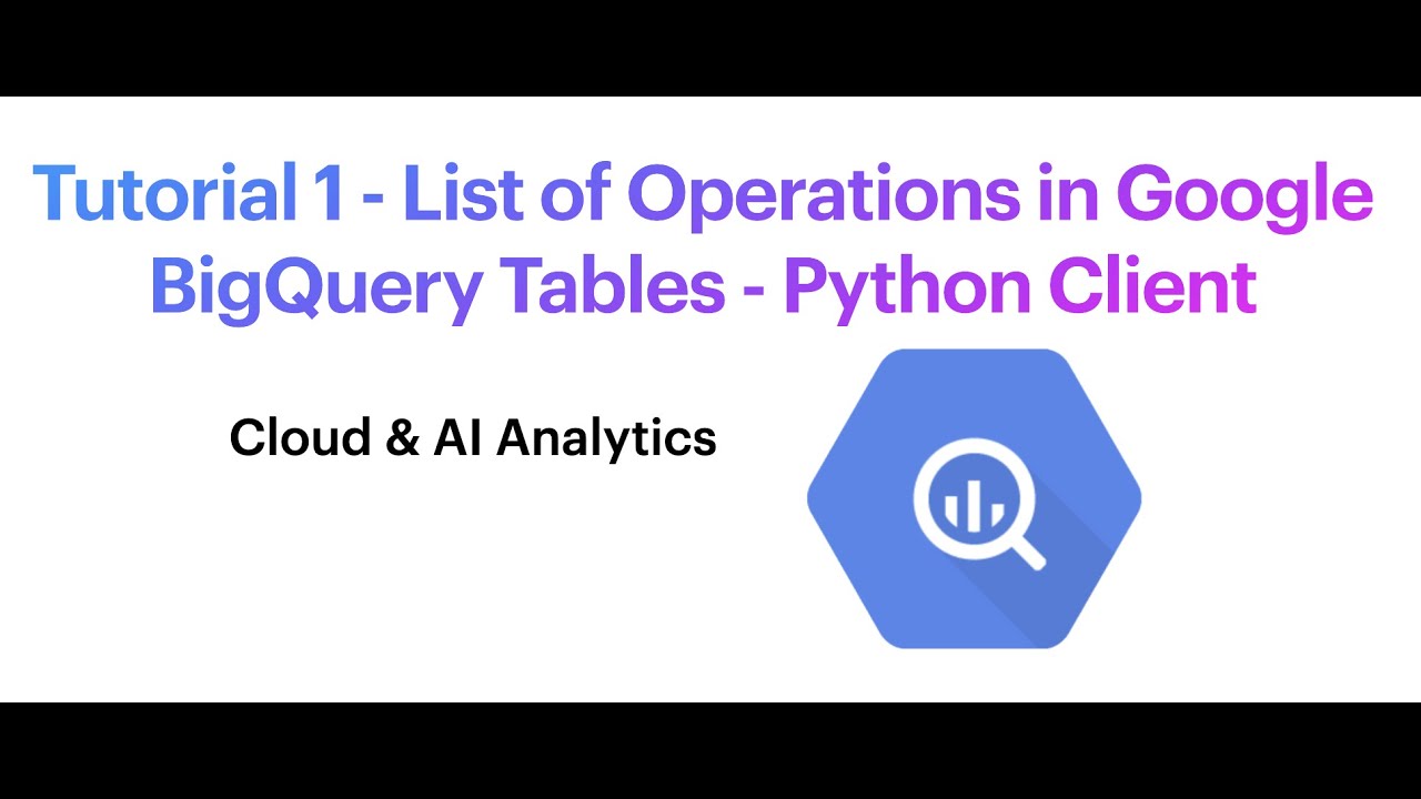 Tutorial 1 - List of Operations in Google BigQuery Tables - Python Client