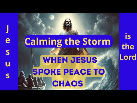 Calming the Storm: When Jesus Spoke Peace to Chaos.