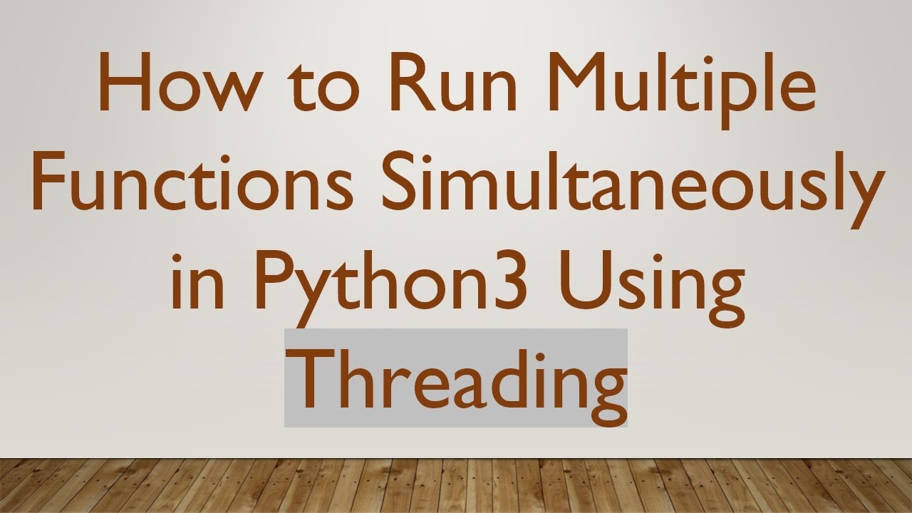 How to Run Multiple Functions Simultaneously in Python3 Using Threading
