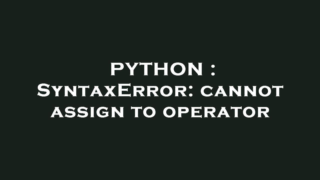 PYTHON : SyntaxError: cannot assign to operator