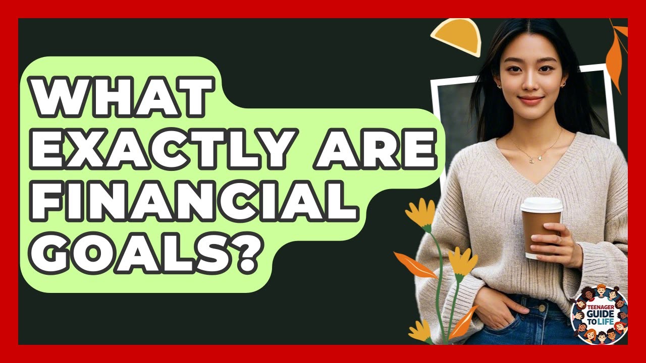 What Exactly Are Financial Goals? - Teenager Guide to Life