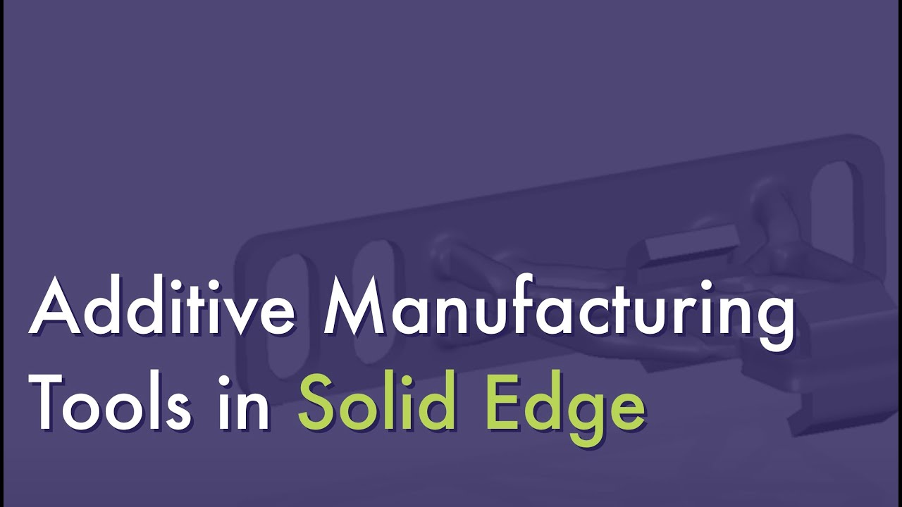 Additive Manufacturing Tools in Solid Edge
