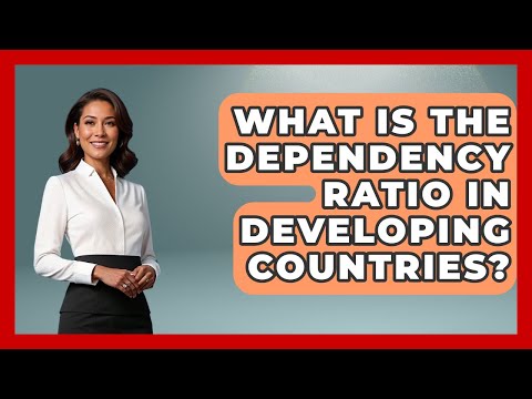 What Is The Dependency Ratio In Developing Countries? - The Geography Atlas