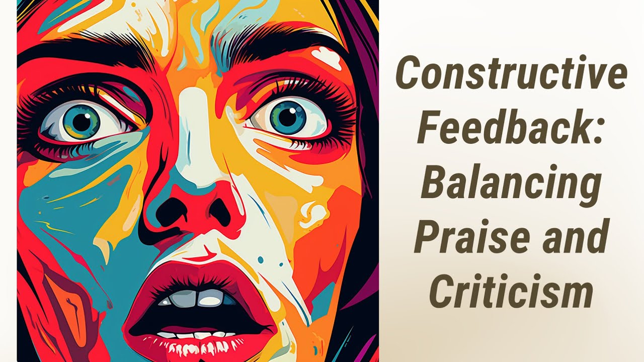 The Art of Constructive Feedback: Balancing Praise and Criticism