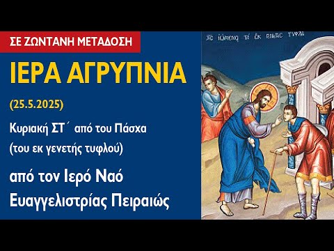 ΑΓΡΥΠΝΙΑ (25.5.2025) Κυριακή ΣΤ´ από του Πάσχα (Του εκ γενετής τυφλού ...