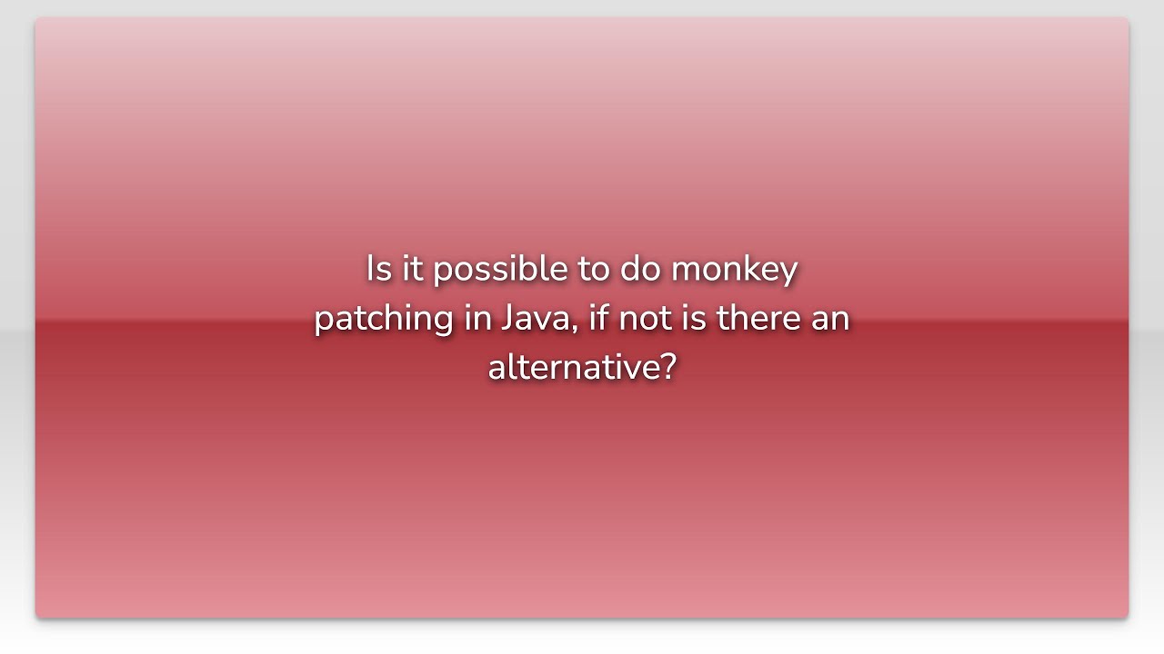 Is it possible to do monkey patching in Java, if not is there an alternative?
