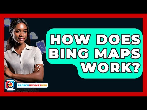 How Does Bing Maps Work? - SearchEnginesHub.com