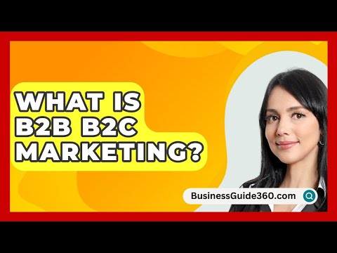 What Is B2B B2C Marketing? - BusinessGuide360.com
