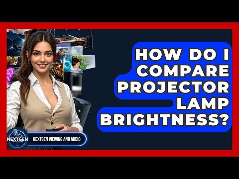 How Do I Compare Projector Lamp Brightness? - NextGen Viewing and Audio