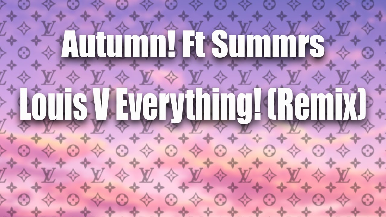 Autumn! - Louis V Everything! (Remix) ft Summrs (Lyric Video)