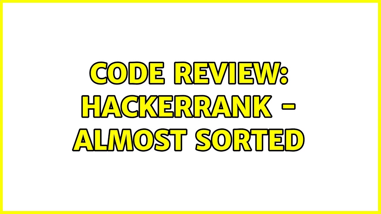 Code Review: HackerRank - Almost Sorted