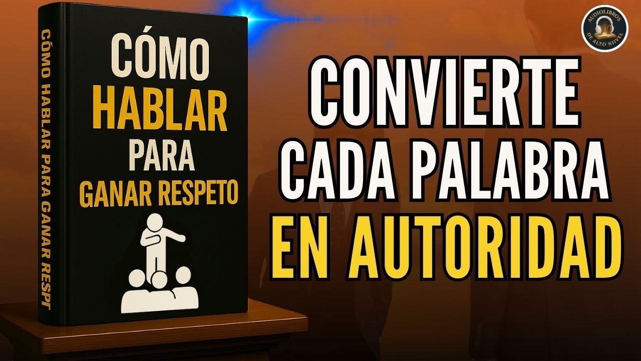 CÓMO HABLAR PARA GANAR RESPETO: Convierte CADA PALABRA en AUTORIDAD Audiolibro completo