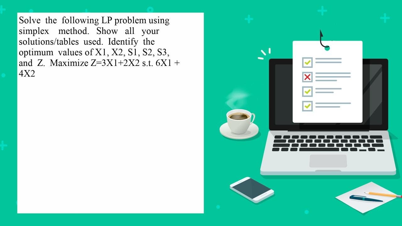 Solve the following LP problem using simplex method Show all your solutions tables used Identify ...