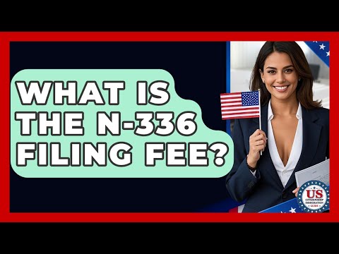 What Is The N-336 Filing Fee? - US Citizenship Immigration Guide