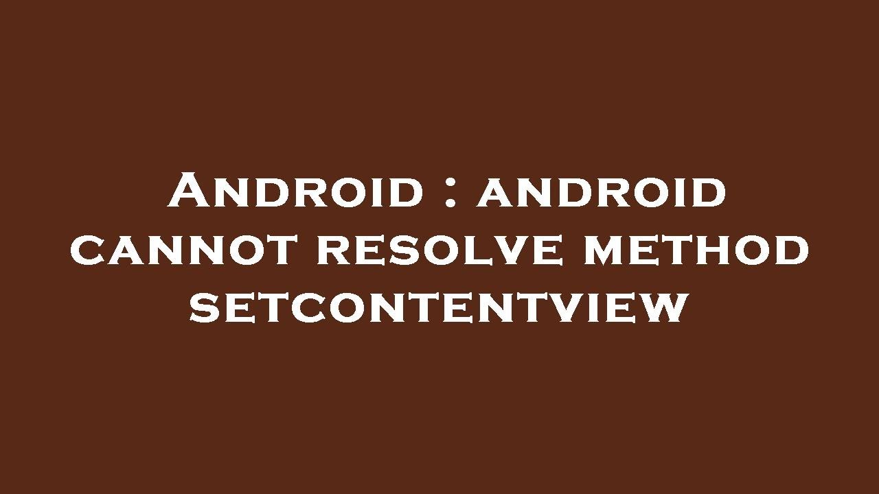 Android : android cannot resolve method setcontentview