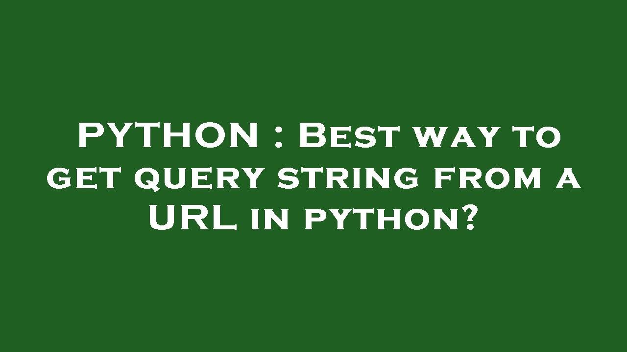 PYTHON : Best way to get query string from a URL in python?