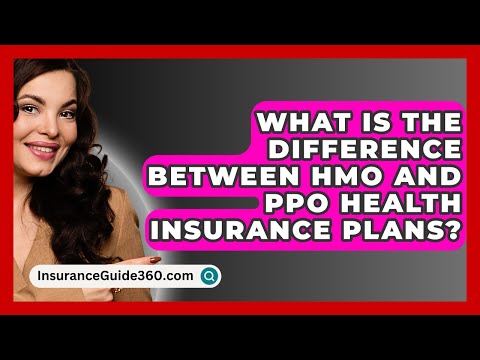 What Is the Difference Between HMO and PPO Health Insurance Plans? - InsuranceGuide360.com