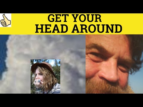 🔵Get Your Head Around Meaning - Wrap My Mind Around Defined - Get Your Head Around Something Means