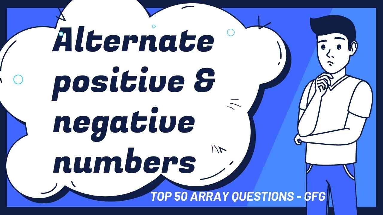 Alternate positive and negative numbers #geeksforgeeks top 50 array questions