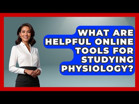 What Are Helpful Online Tools For Studying Physiology? - Ultimate Study Hacks