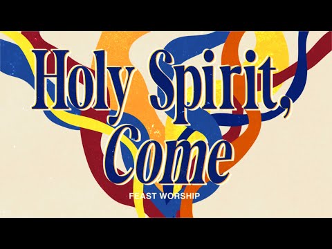 Holy Spirit Come - Feast Worship (Official Lyric Video)