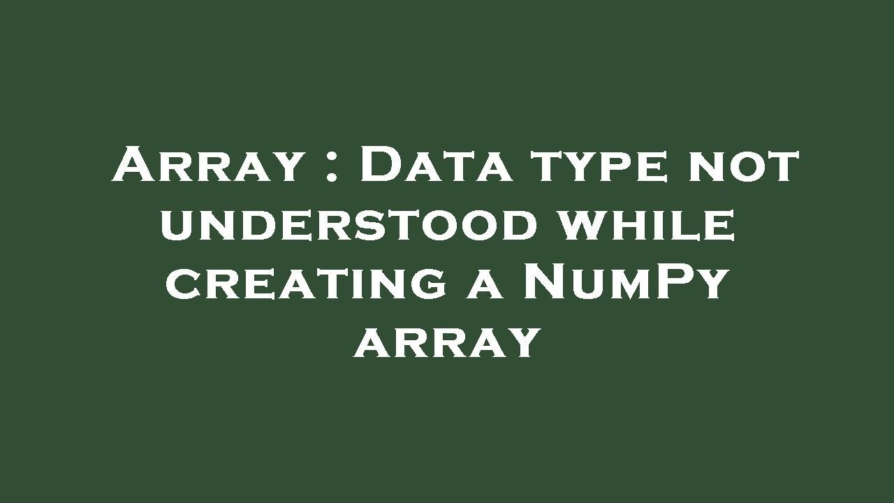 Array : Data type not understood while creating a NumPy array
