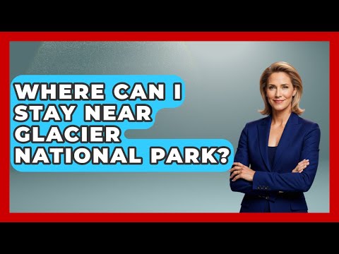 Where Can I Stay Near Glacier National Park? - The Hiker's Advice