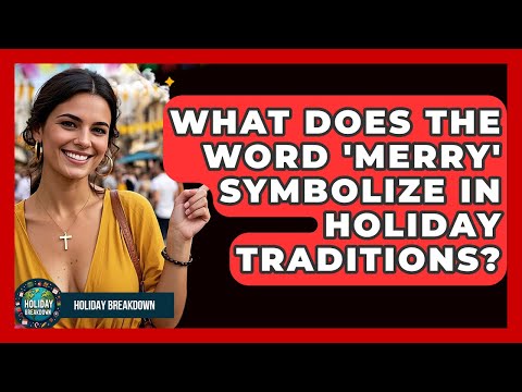 What Does the Word 'Merry' Symbolize in Holiday Traditions? | Holiday Breakdown