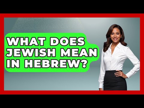 What Does Jewish Mean In Hebrew? - Jewish Teachings For All