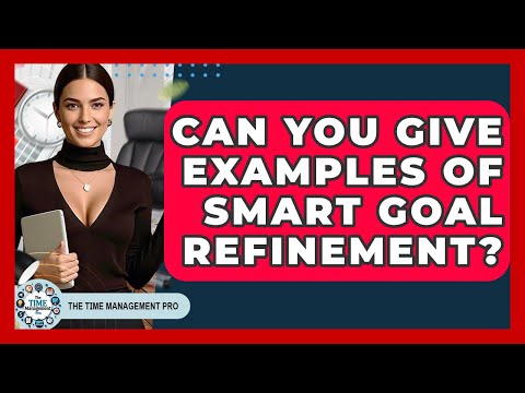 Can You Give Examples Of SMART Goal Refinement? - The Time Management Pro