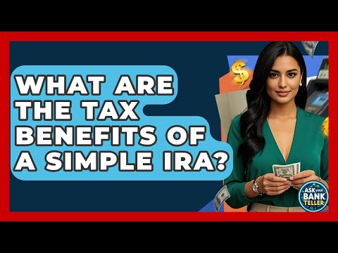 What Are The Tax Benefits Of A SIMPLE IRA? - Ask Your Bank Teller