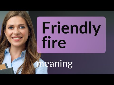 Friendly fire | FRIENDLY FIRE meaning