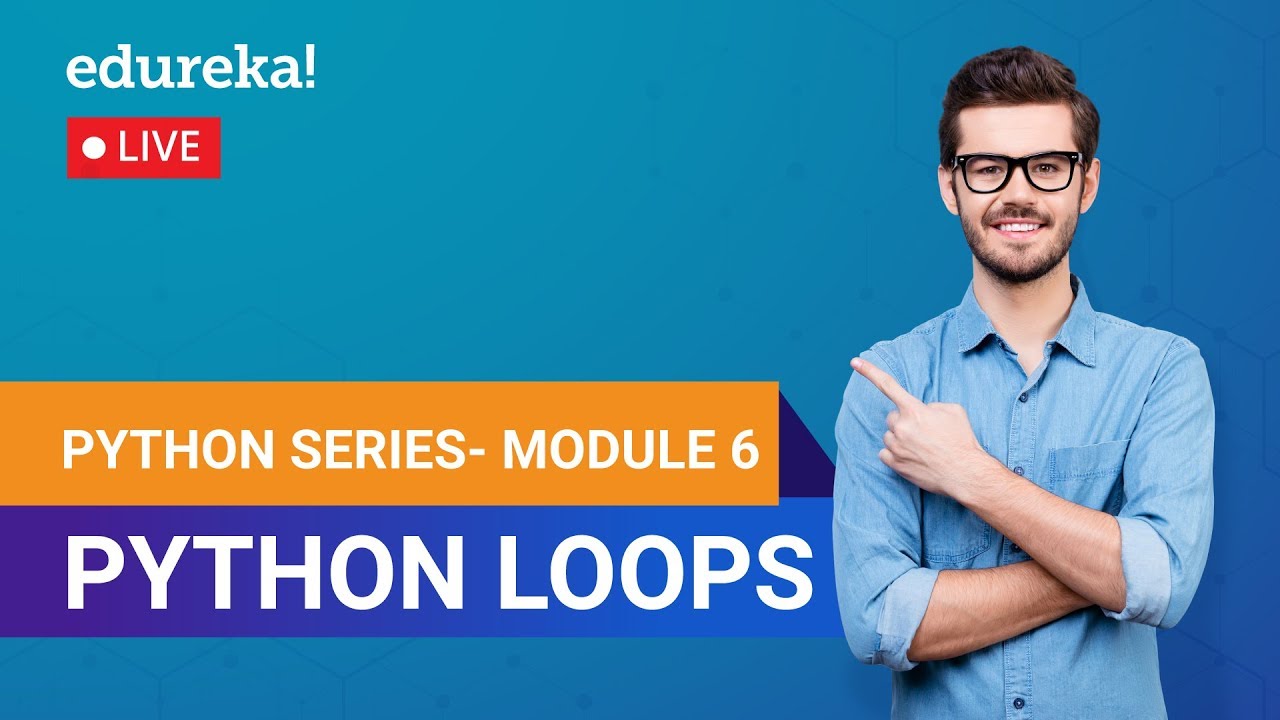 Loops in Python | Learn Python | Python Tutorial for Beginners | Edureka | Python Module - 6