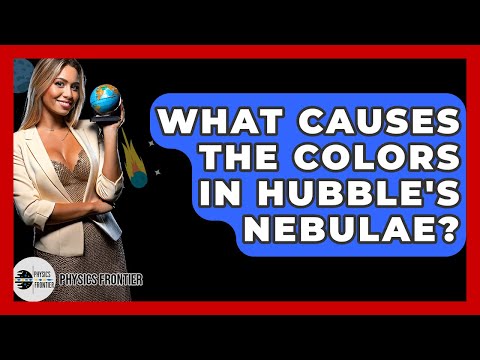 What Causes The Colors In Hubble's Nebulae? - Physics Frontier