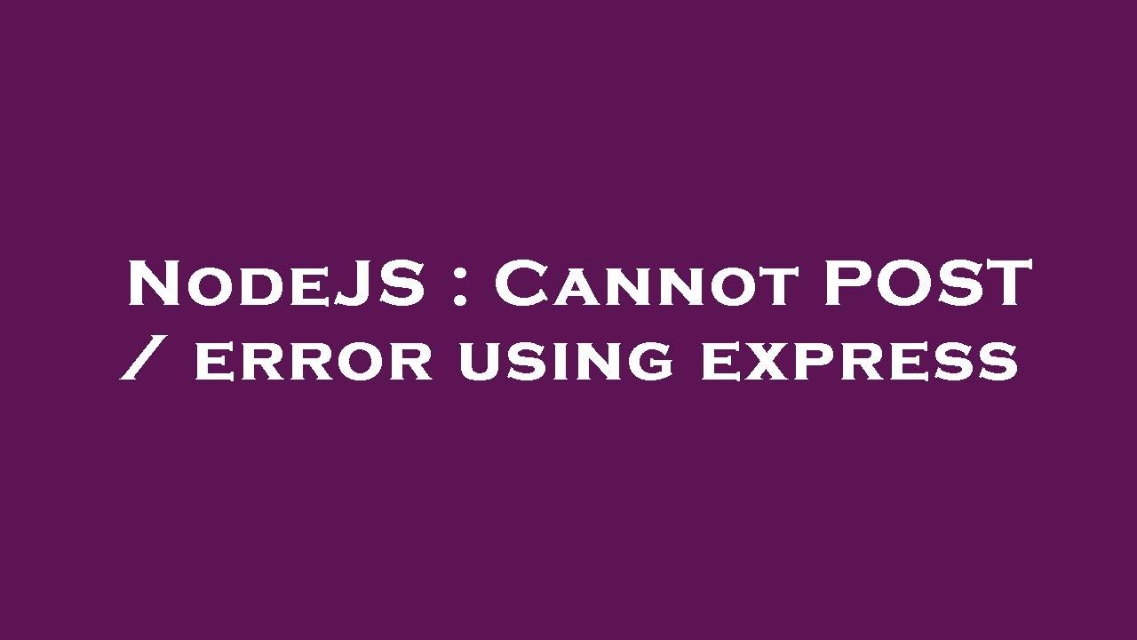 NodeJS : Cannot POST / error using express