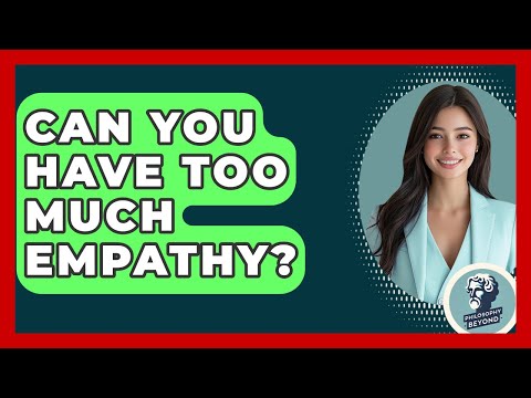 Can You Have Too Much Empathy? - Philosophy Beyond