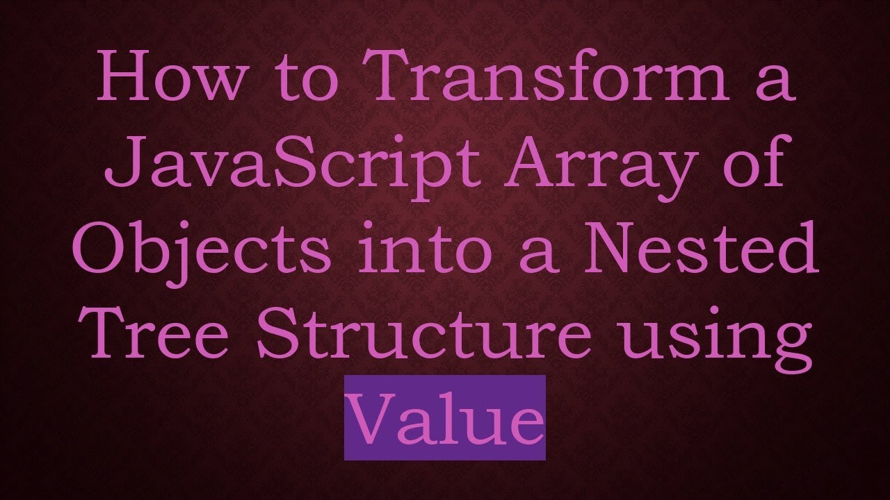 How to Transform a JavaScript Array of Objects into a Nested Tree Structure using Value