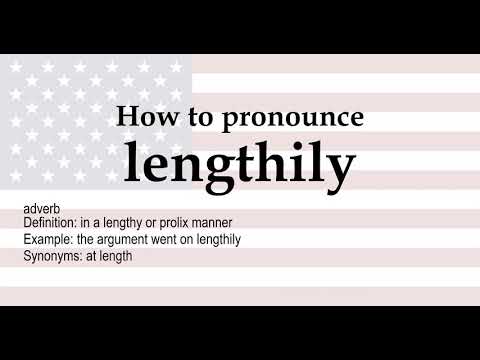How to pronounce 'lengthily' + meaning