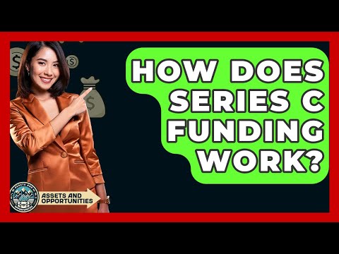 How Does Series C Funding Work? - AssetsandOpportunity.org