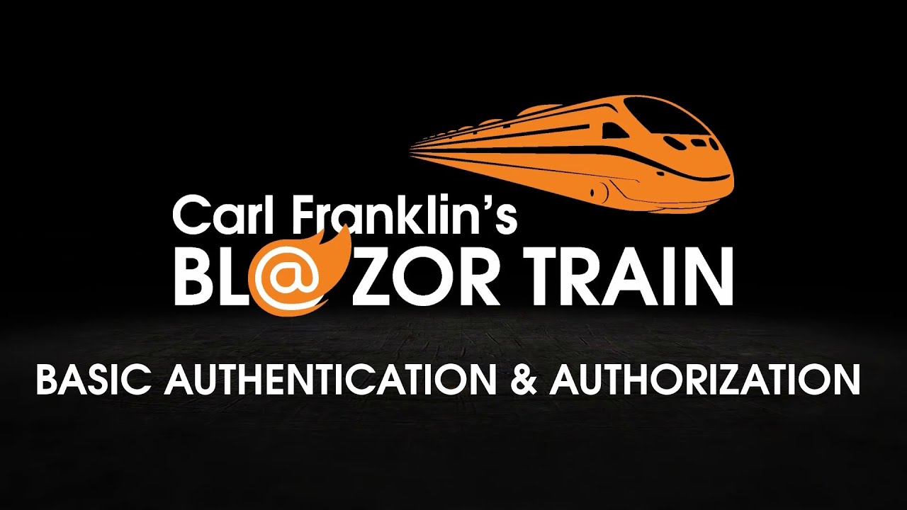 Basic Authentication and Authorization in Blazor Server: Carl Franklin's Blazor Train ep 26