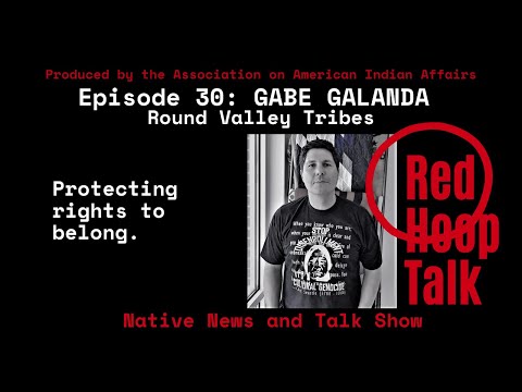 Red Hoop Talk EP 30: GABE GALANDA, Round Valley Tribes