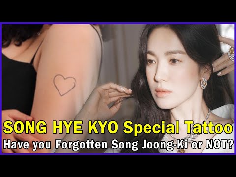 SONG HYE KYO Special Tattoo the Meaning Revealed! Have you Forgotten Song Joong-Ki or NOT? (송혜교)