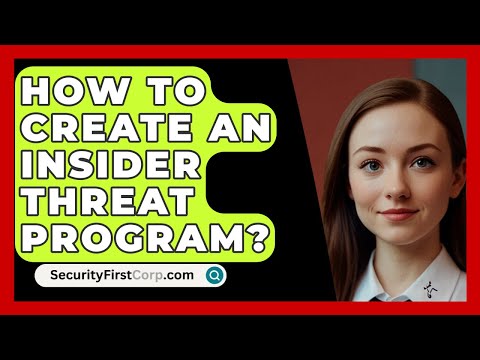 How To Create An Insider Threat Program? - SecurityFirstCorp.com