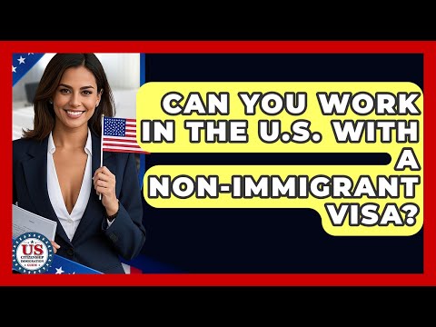 Can You Work In The U.S. With A Non-Immigrant Visa? - US Citizenship Immigration Guide