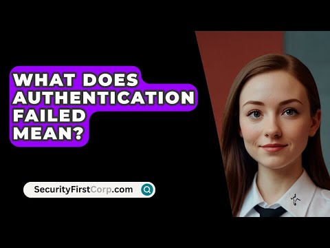 What Does Authentication Failed Mean? - SecurityFirstCorp.com